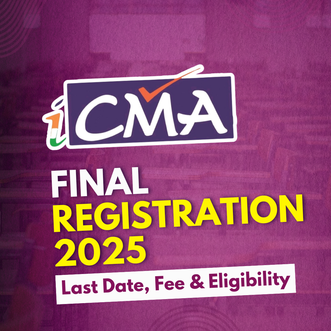 CMA Final Registration 2025 - Last date, Eligibility & Fees