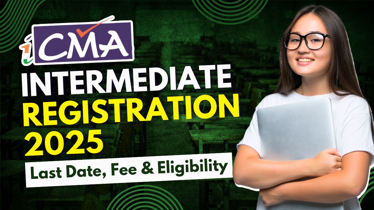 CMA Intermediate Registration 2025 - Last date, Fees & Eligibility